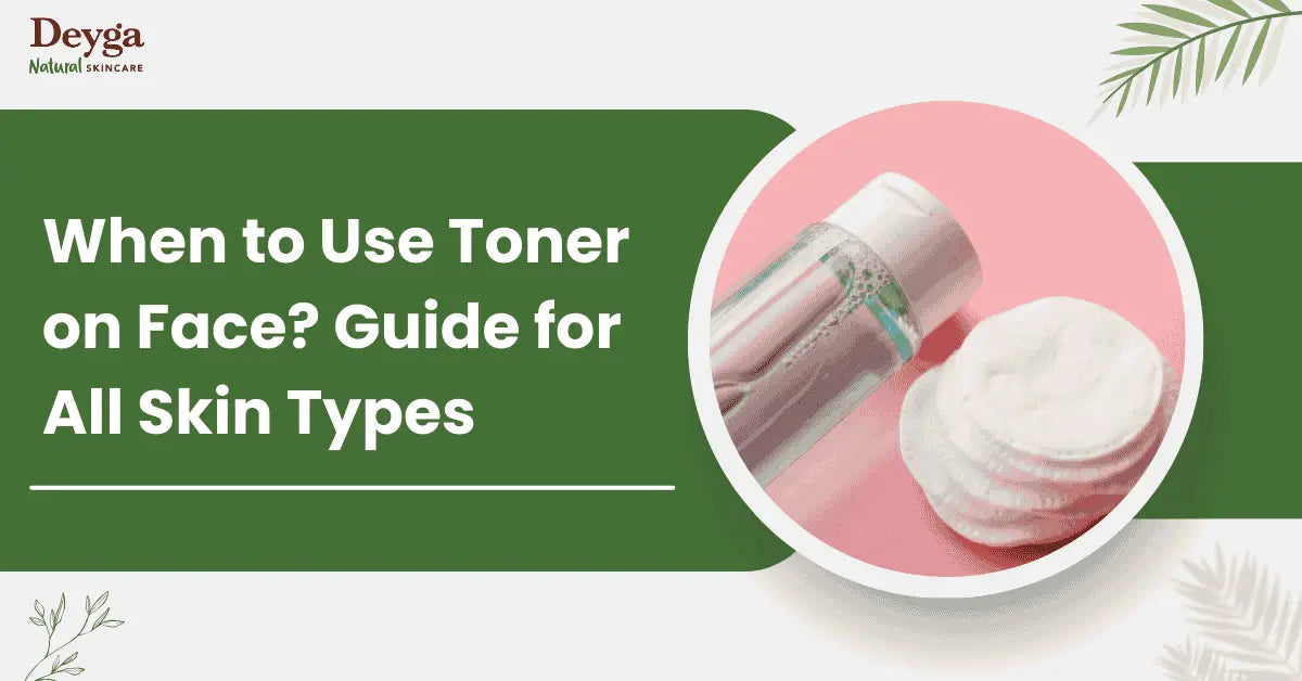 When to Use Toner on Face? Clear Skin Starts With This Step